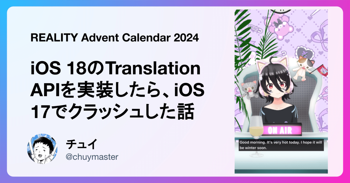 iOS 18のTranslation APIを使って自動翻訳機能を実装したら、iOS 17でクラッシュしたけどなんとか直した話 REALITY Advent Calendar 2024 ...