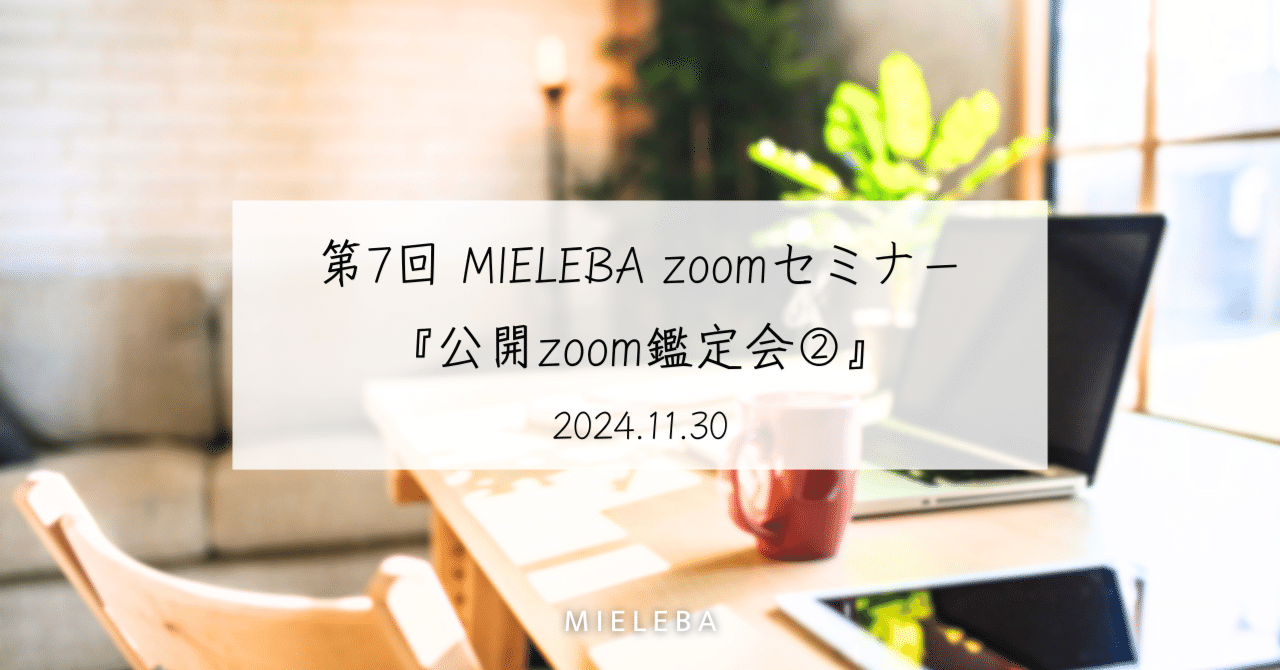 【アーカイブ動画】メンバーシップ限定第7回 MIELEBA zoomセミナー『公開zoom鑑定会②』｜ちかみつ -chikamitsu lab-