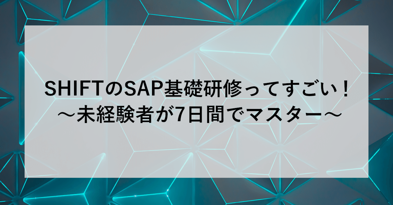 SHIFTのSAP基礎研修ってすごい！～未経験者が7日間でマスター～｜SHIFT Group 技術ブログ