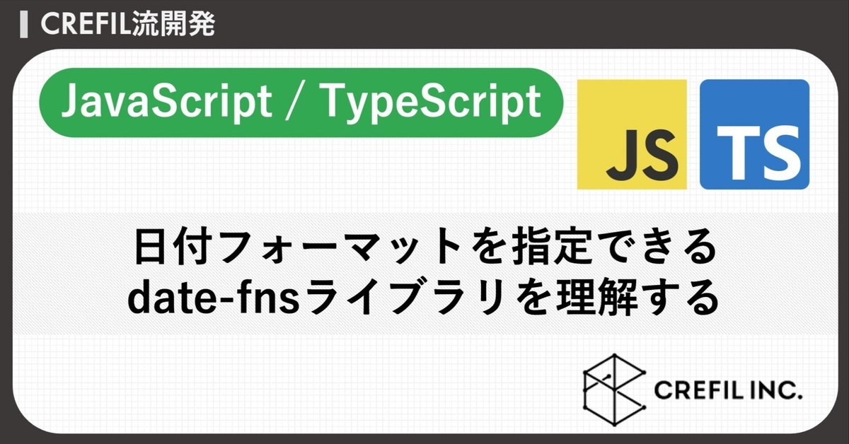 【JavaScript/TypeScript】日付フォーマットを指定できるdate-fnsライブラリを理解する｜CREFIL