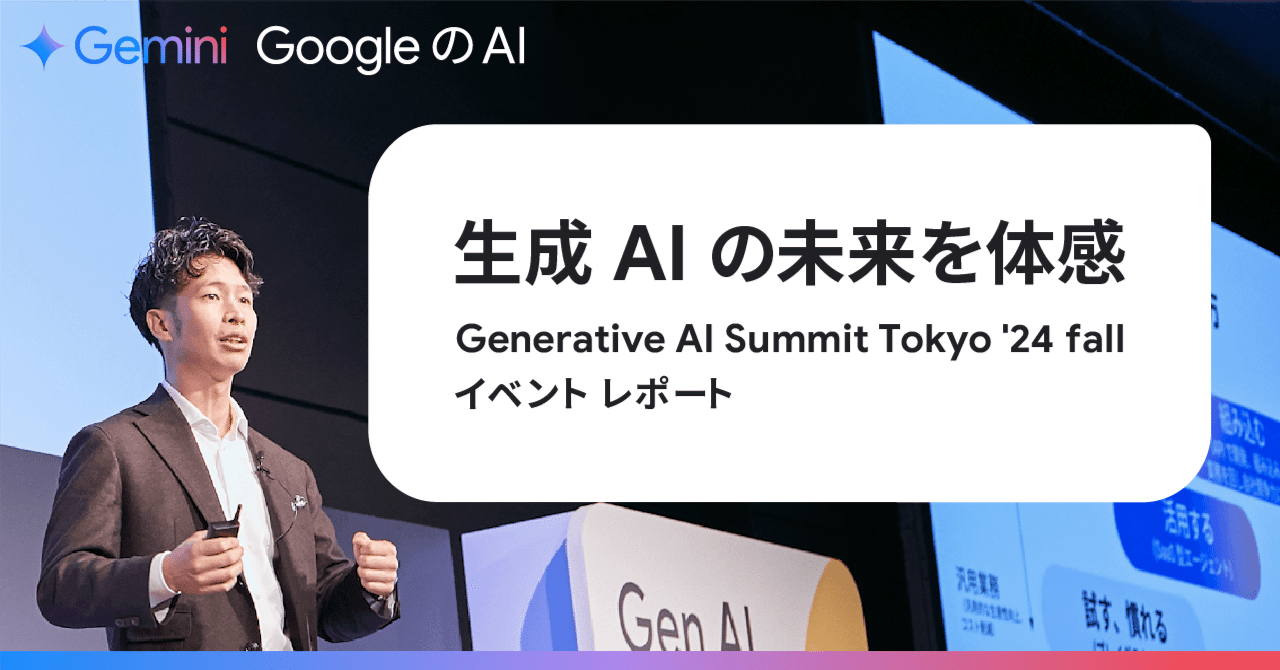 生成 AI の未来を体感！Generative AI Summit Tokyo '24 Fall イベントレポート｜Gemini - Google の AI