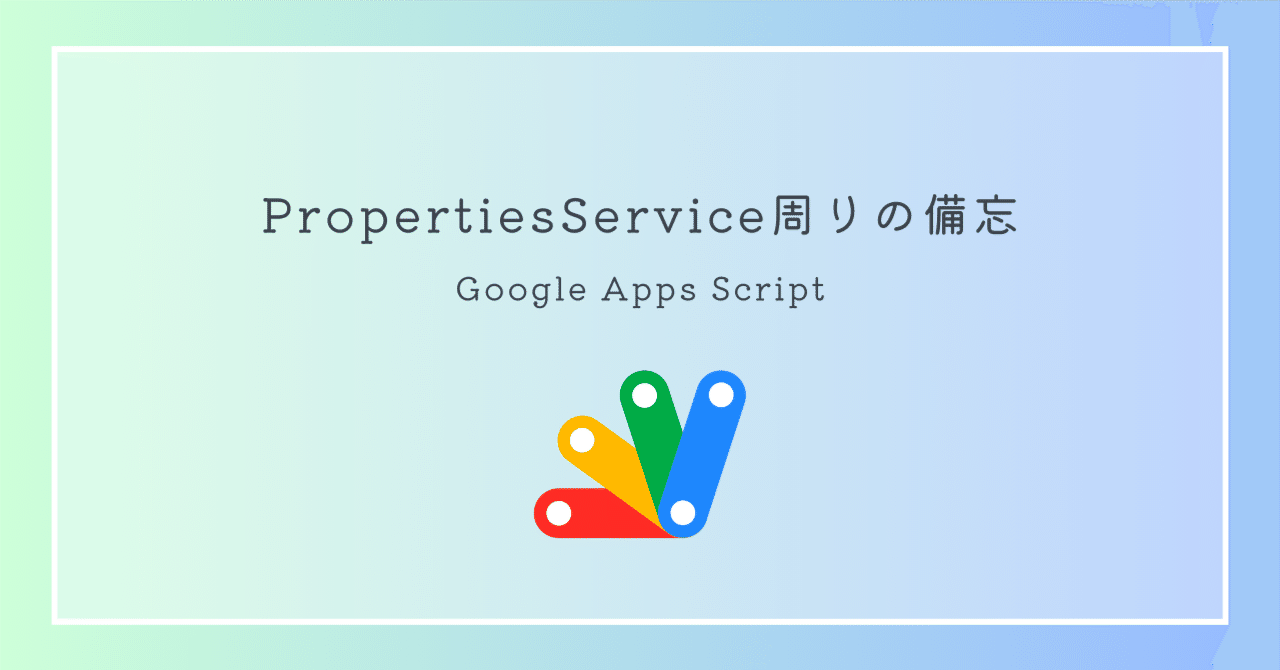 PropertiesService周りの備忘｜きくちさん