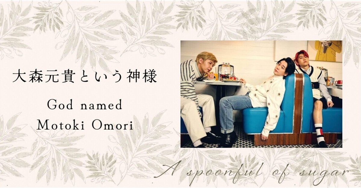 大森元貴という神様 / God named Motoki Omori.｜ゆうりさん。