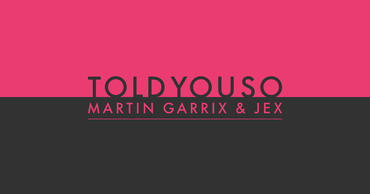 Martin Garrix and Jex「Told You So」：音が歌が導く落差に魅了され、抜け出せない音楽世界｜FJK
