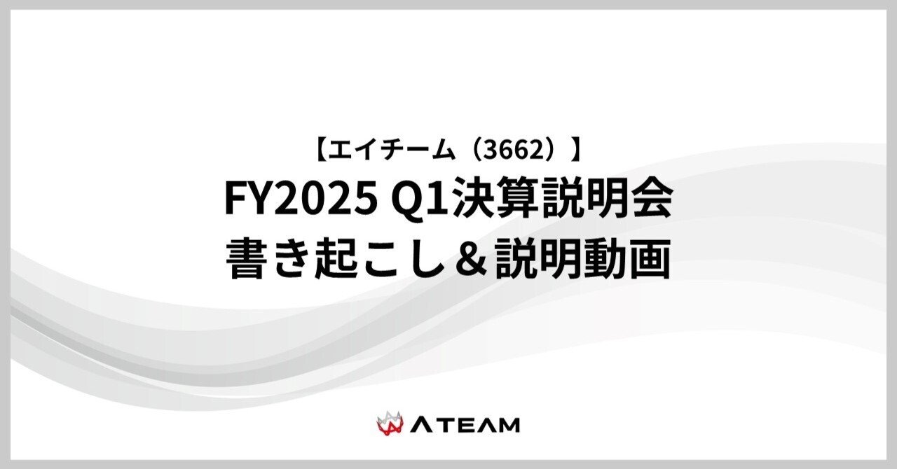 【エイチーム(3662)】FY2025 Q1決算発表 書き起こし＆質疑応答の公開のお知らせ｜エイチーム（Ateam）