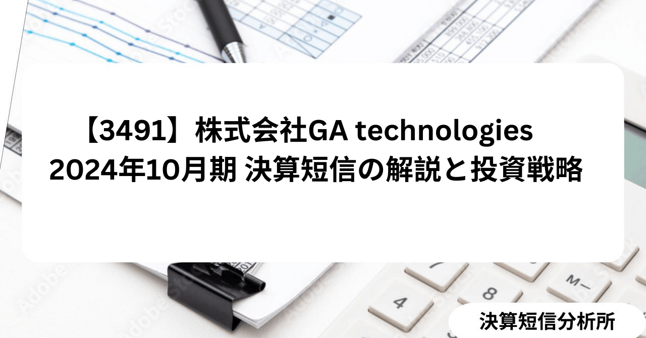 【3491】株式会社GA technologies 2024年10月期 決算短信の解説と投資戦略｜決算短信分析所