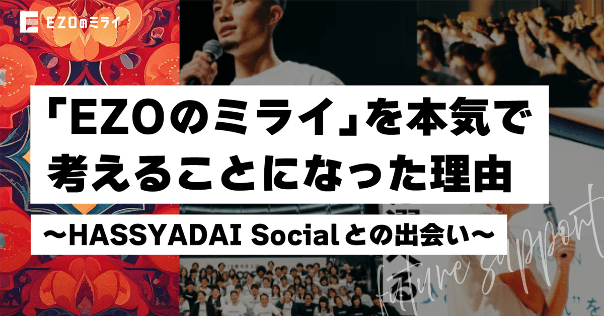 「EZOのミライ」を本気で考えることになった理由～HASSYADAI Socialとの出会い～｜EZOのミライ応援プロジェクト by鈴木商会