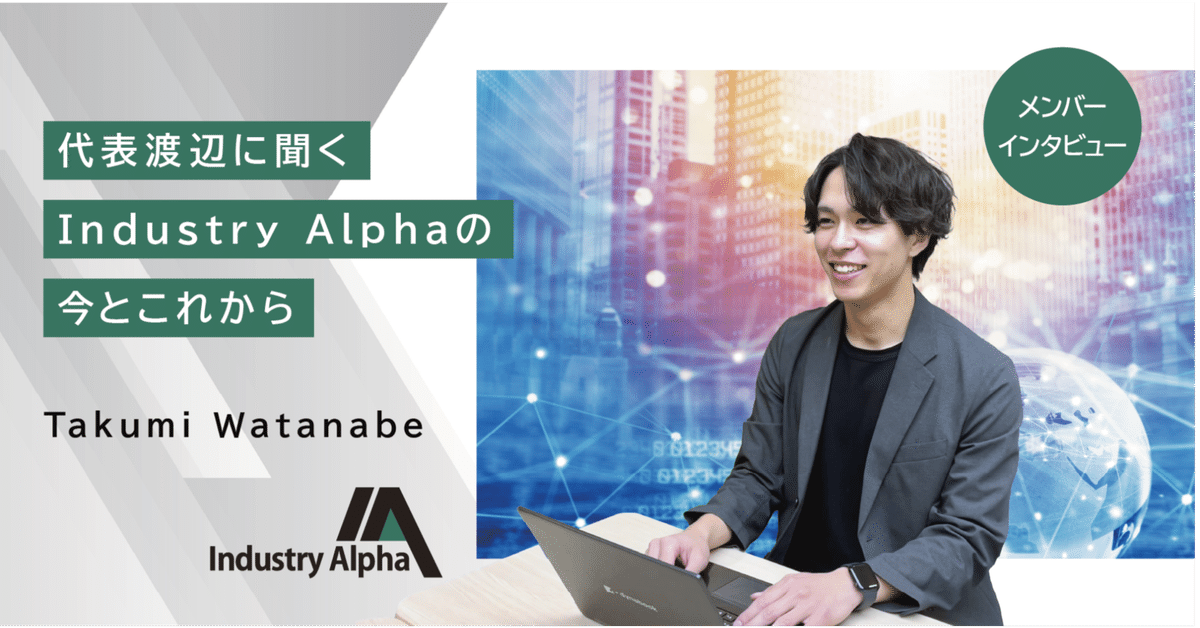 ＃1【代表インタビュー】代表渡辺に聞く、Industry Alphaの今とこれから｜Industry Alpha