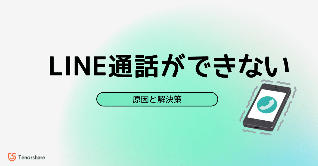 【Android・iPhone】LINE通話ができない！原因と解決策を徹底解説｜株式会社Tenorshare