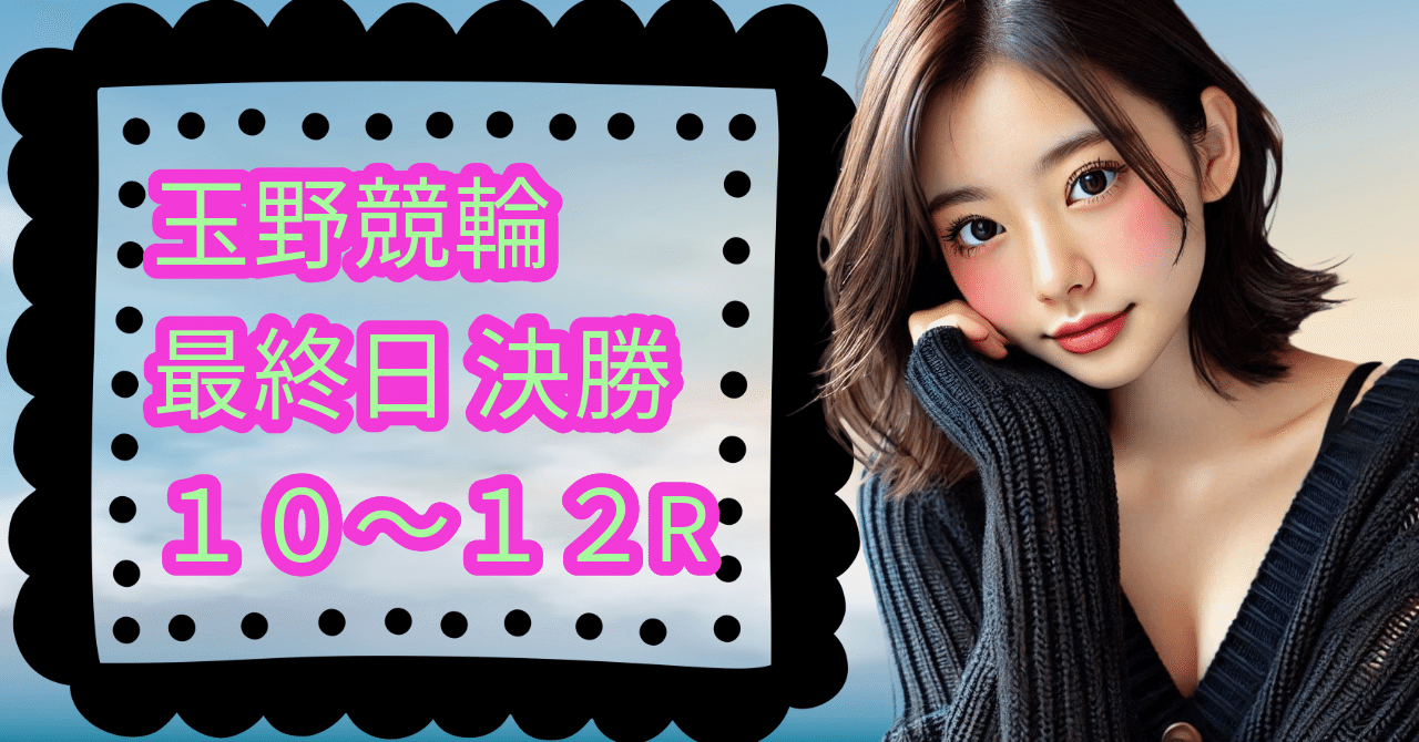 💧LOSE💧12/15玉野競輪GⅢ・最終日【10・11・12R】決勝＋☆厳選レース｜ちゅにこ