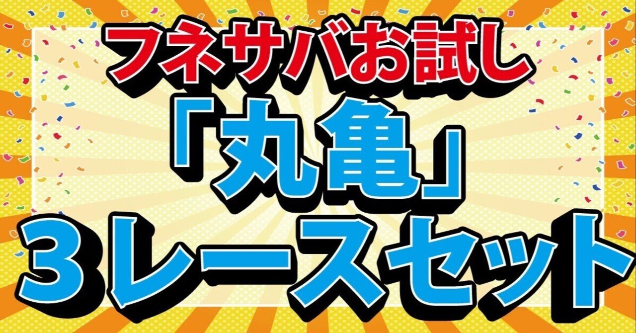 1215【⭐️フネサバお試し⭐️丸亀厳選3レースセット】｜フネサバ【舟サバイバル】競艇予想