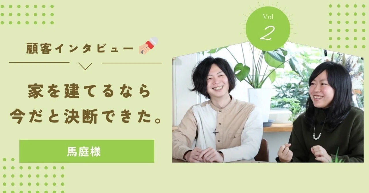 【顧客インタビューVol2】家を建てるなら今だと決断できた。（馬庭様）｜TATEKATA | 鹿児島の家づくり