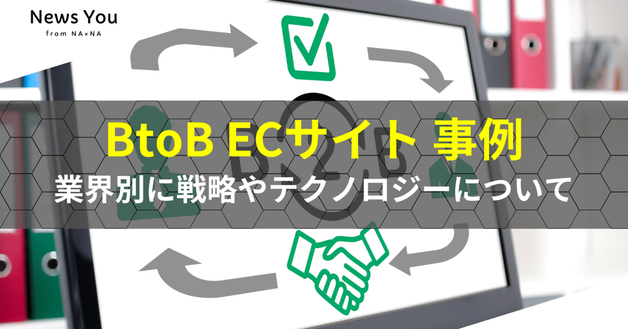 BtoB ECサイト成功事例｜業界別の具体例をまとめてご紹介｜News You｜NA×NA