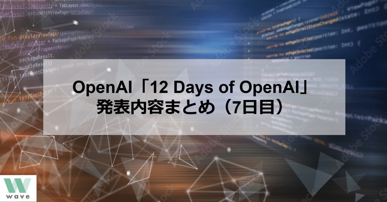 OpenAI「12 Days of OpenAI」発表内容まとめ（7日目）｜株式会社wave