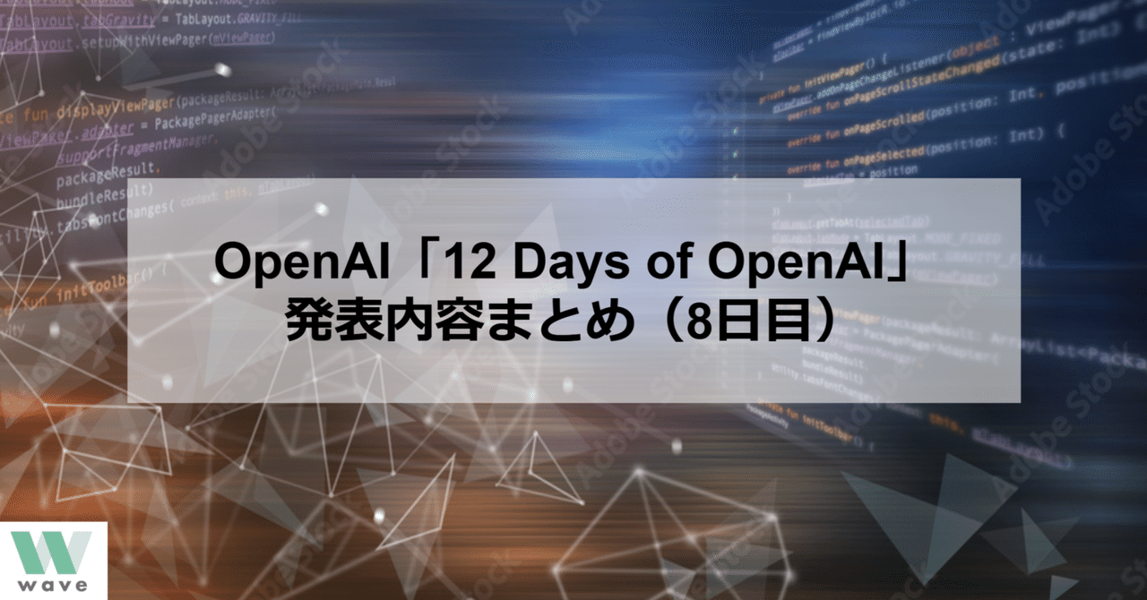 OpenAI「12 Days of OpenAI」発表内容まとめ（8日目）｜株式会社wave
