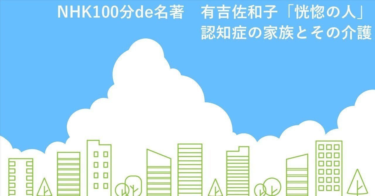NHK100分de名著 有吉佐和子「恍惚の人」認知症の家族とその介護｜あけぼの診療所～在宅医療～