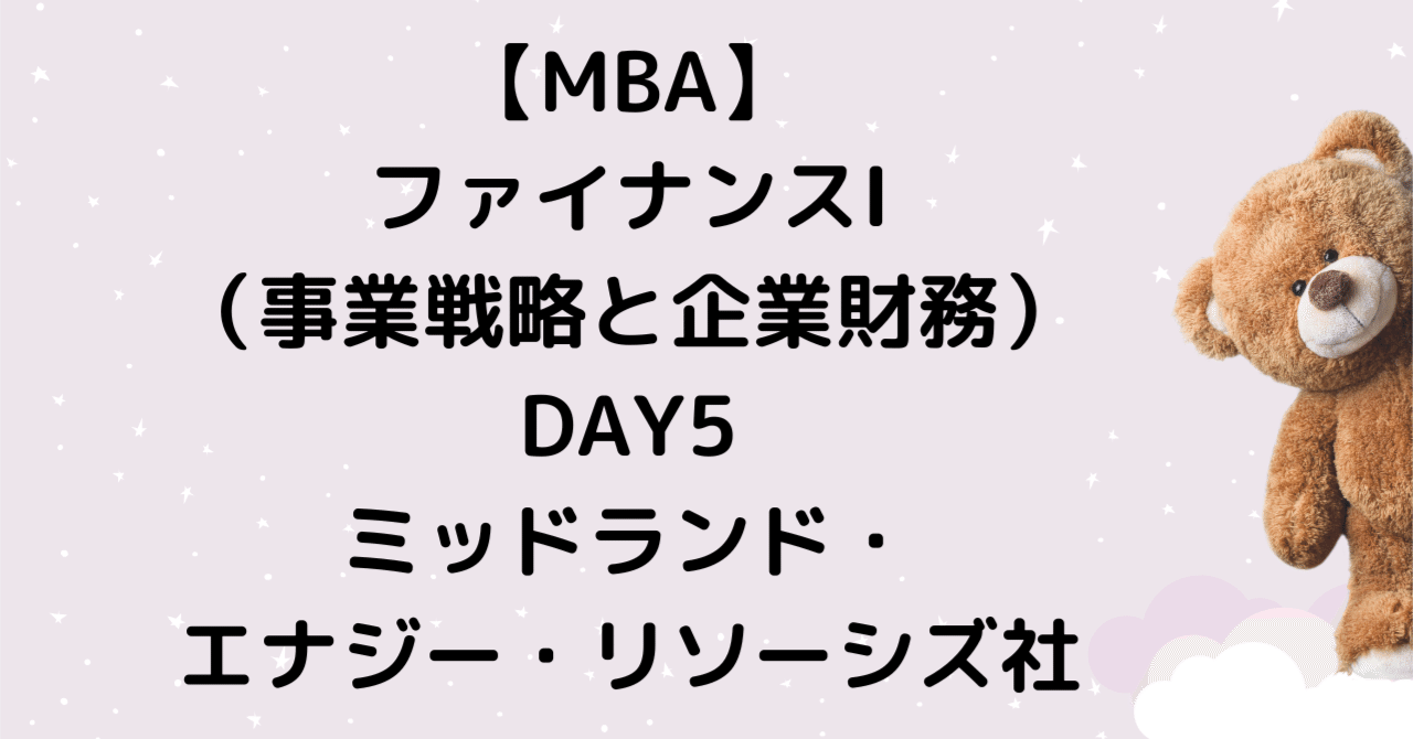 【MBA】ファイナンスI（事業戦略と企業財務）DAY5：ミッドランド・エナジー・リソーシズ社｜歌川貴之＠ 起業家顧問