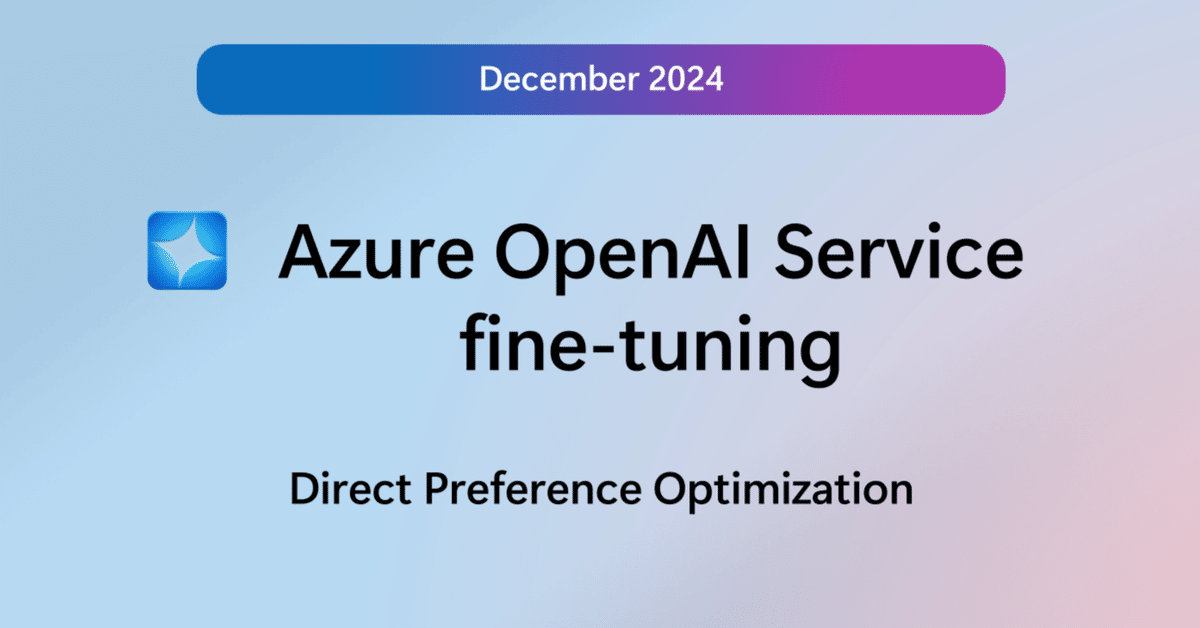 Azure OpenAI ServiceにおけるDirect Preference Optimization機能のパブリックプレビュー発表｜daka | Microsoft | AI