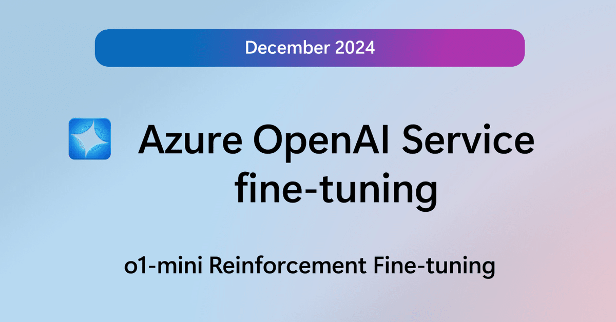 o1-mini モデルによる新たなファインチューニング機能のご紹介 ～Azure OpenAI Service～｜daka | AI