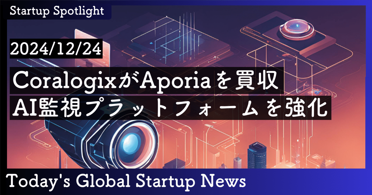 【12/24】CoralogixがAporiaを買収、AI監視プラットフォームを強化｜SecondWave