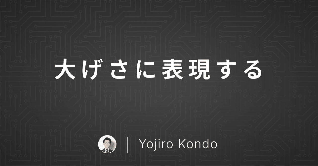 大げさに表現する｜Yojiro Kondo | カンリー