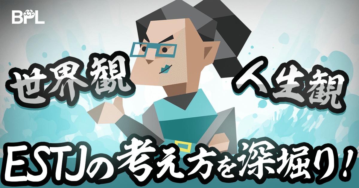 ESTJ（幹部タイプ）の人生観や世界観・考え方を深堀り！自己理解や他者理解を深めよう｜Brain-Psycho-Lab【16タイプ性格×脳科学】