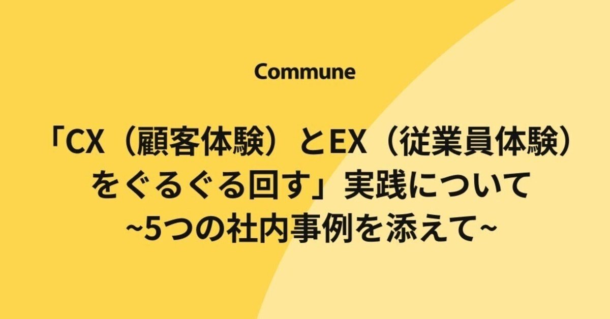 「CX（顧客体験）とEX（従業員体験）をぐるぐる回す」実践について~5つの社内事例を添えて~｜橋本翔太 （Commune株式会社）