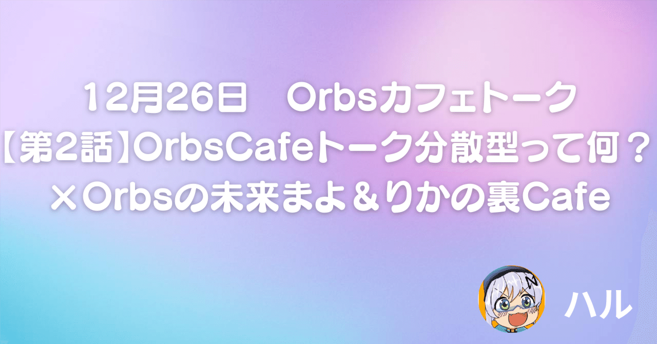 【第2話】OrbsCafeトーク🌟分散型って何？×Orbsの未来🌟まよ＆りかの裏Cafe｜Orbsアンバサダー