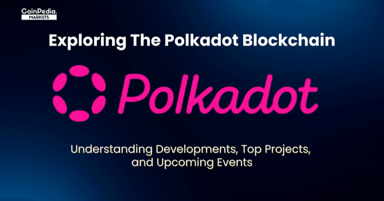 ポルカドット・ブロックチェーンのすべて:開発、トッププロジェクト、今後のイベント（Everything About Polkadot Blockchain: Developments, Top ...