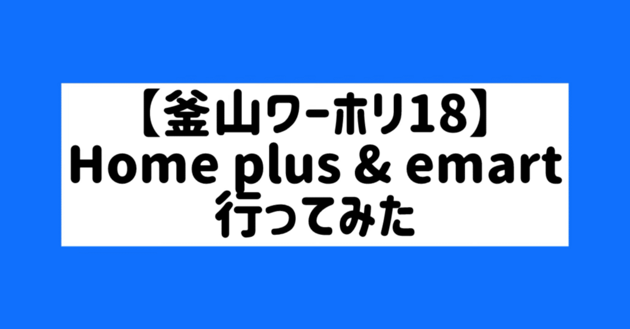 【釜山ワーホリ18】Home plus & emartに行ってみた｜【韓国ワーホリin釜山】アラサー「み」