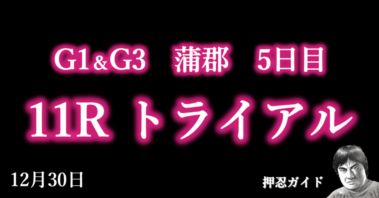 2024.12.30版｜G1＆G3蒲郡5日目｜11Rトライアル｜直前予想｜押忍ガイド｜SH金寶（S H Kam Po）