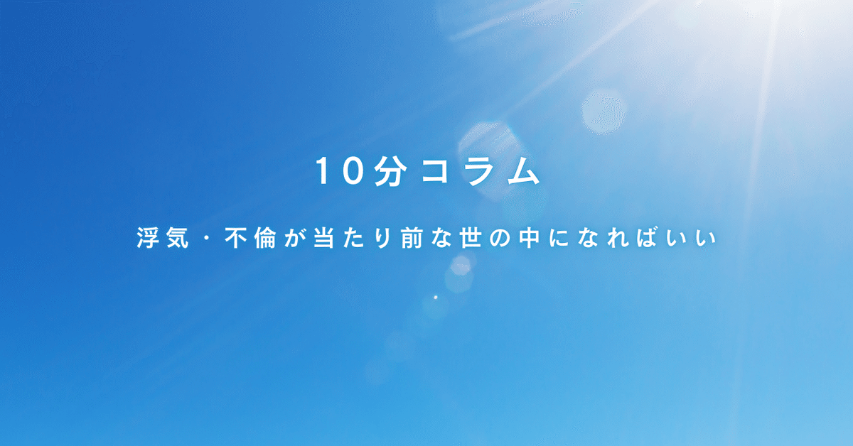 浮気・不倫が当たり前な世の中になればいい【10分コラム】｜yui 元サレ妻→愛され妻になる方法