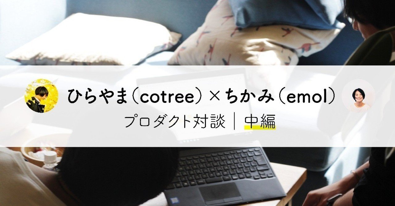 「つながりが壊れるかもと不安な時に使って欲しい」｜cotree × emol のプロダクト対談：中編｜cotree 公式