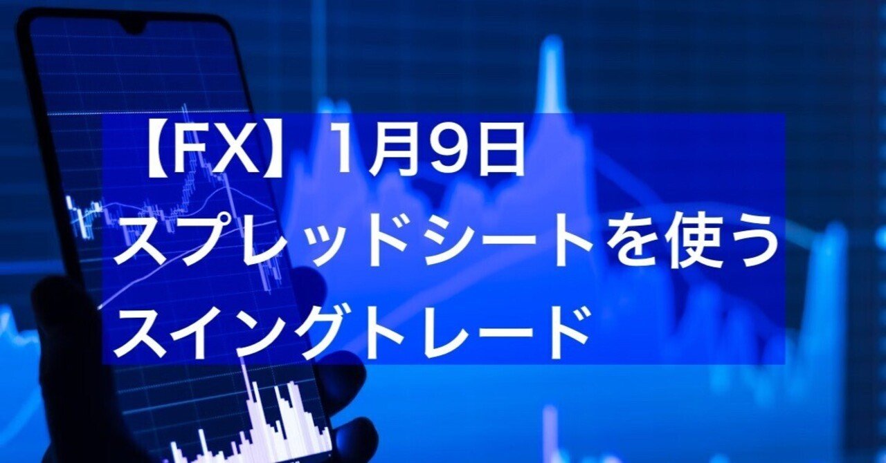 【FX】1月9日 スプレッドシートを使うスイングトレード｜captain009fx@技術派FXトレーダー
