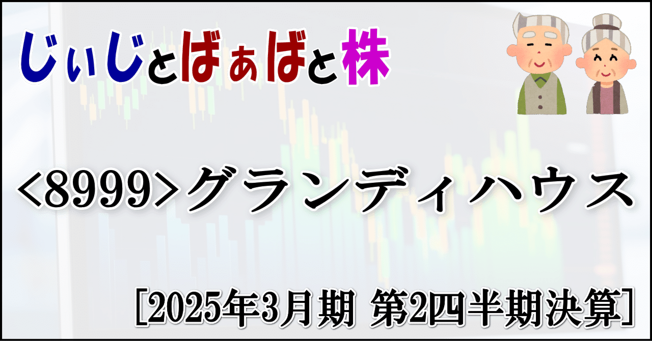 ＜8999＞グランディハウス[2025年3月期 第2四半期決算]｜じぃじとばぁばと株