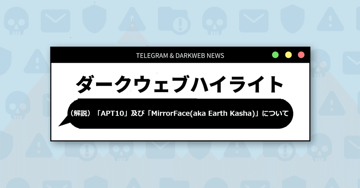 （解説・S2W独自）警察庁が注意喚起した「APT10」及び「MirrorFace(aka Earth Kasha)」について｜Darkpedia: サイバー犯罪のダークトレンド