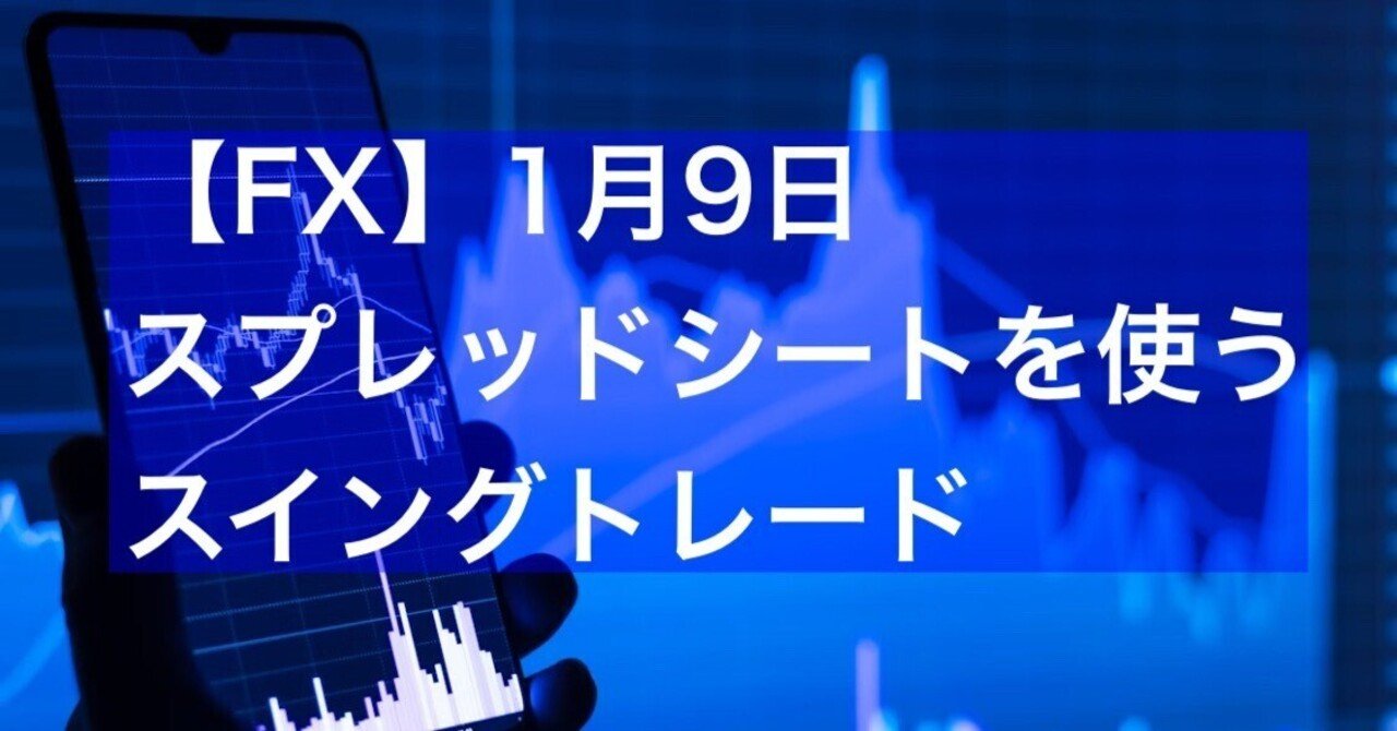 【FX】1月9日 スプレッドシートを使うスイングトレード｜FX captain009@技術派トレーダー