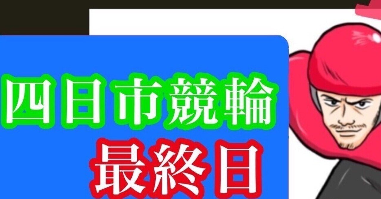 四日市ナイター!最終日|競輪一筋(必殺車券師の肇)