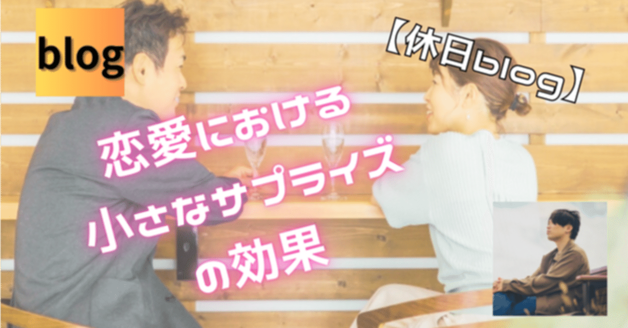 【休日blog】恋愛における小さなサプライズの効果｜伊藤 真吾(Shingo Ito)@恋愛アドバイザー
