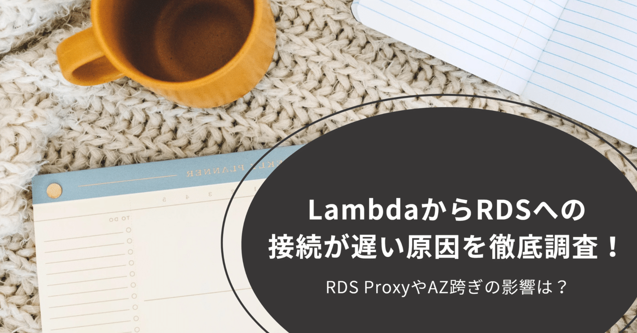 LambdaからRDSへの接続が遅い原因を徹底調査！RDS ProxyやAZ跨ぎの影響は？｜@ultaro