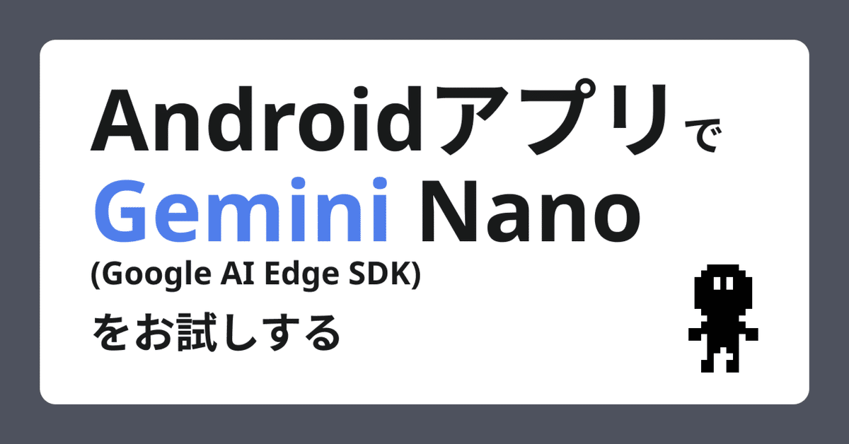 AndroidアプリでGemini Nano(Google AI Edge SDK)をお試しする｜のざきんぐ