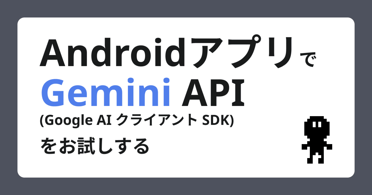 AndroidアプリでGemini API(Google AI クライアント SDK)をお試しする｜のざきんぐ