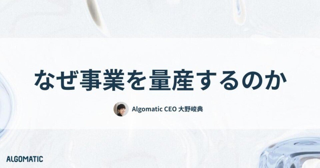 なぜ事業を量産するのか｜大野峻典 | Algomatic CEO