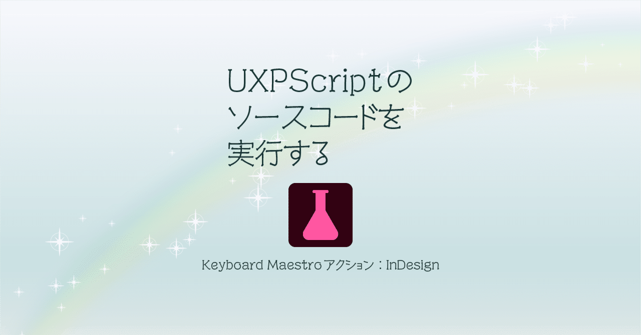 UXPScriptのソースコードを実行する Keyboard Maestro 用アクション｜したたか企画