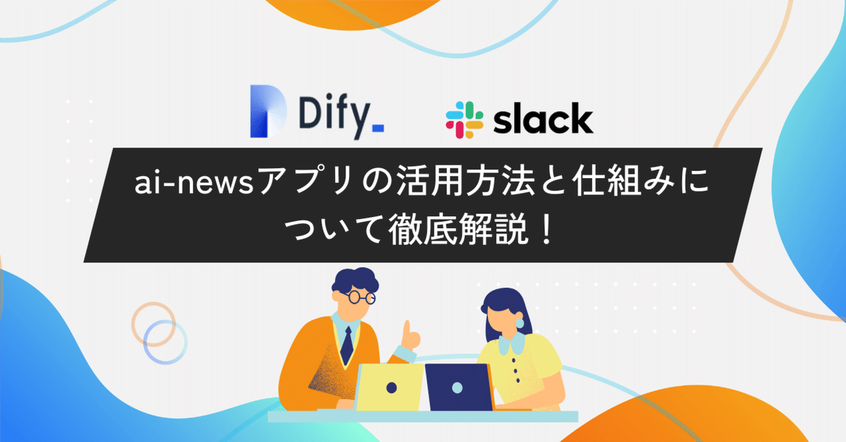 Dify x Slackで最新ニュースを即キャッチ！「ai-news」アプリの活用方法と仕組みについて解説｜キヨ | 生成AIコンサルタント