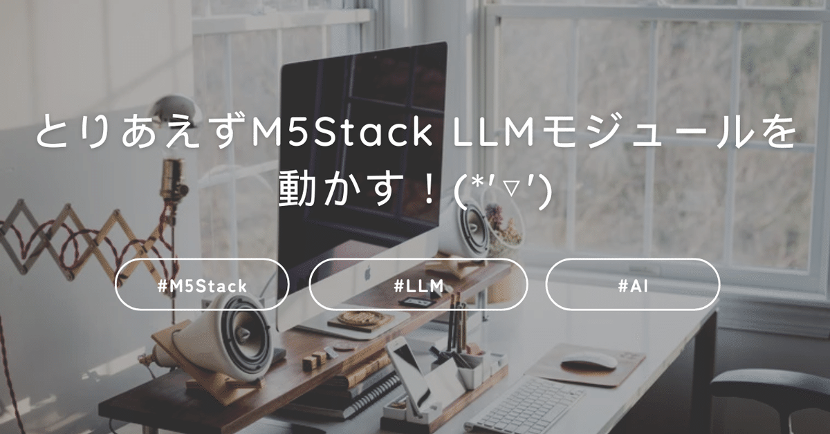 とりあえずM5Stack LLMモジュールを動かす！(*' ')｜moridenki