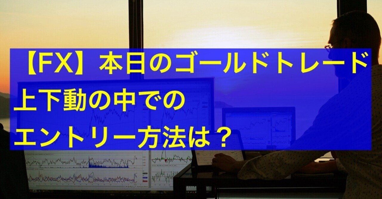 【FX】本日のゴールドトレード：上下動の中でのエントリー方法は？｜FX captain009@技術派トレーダー