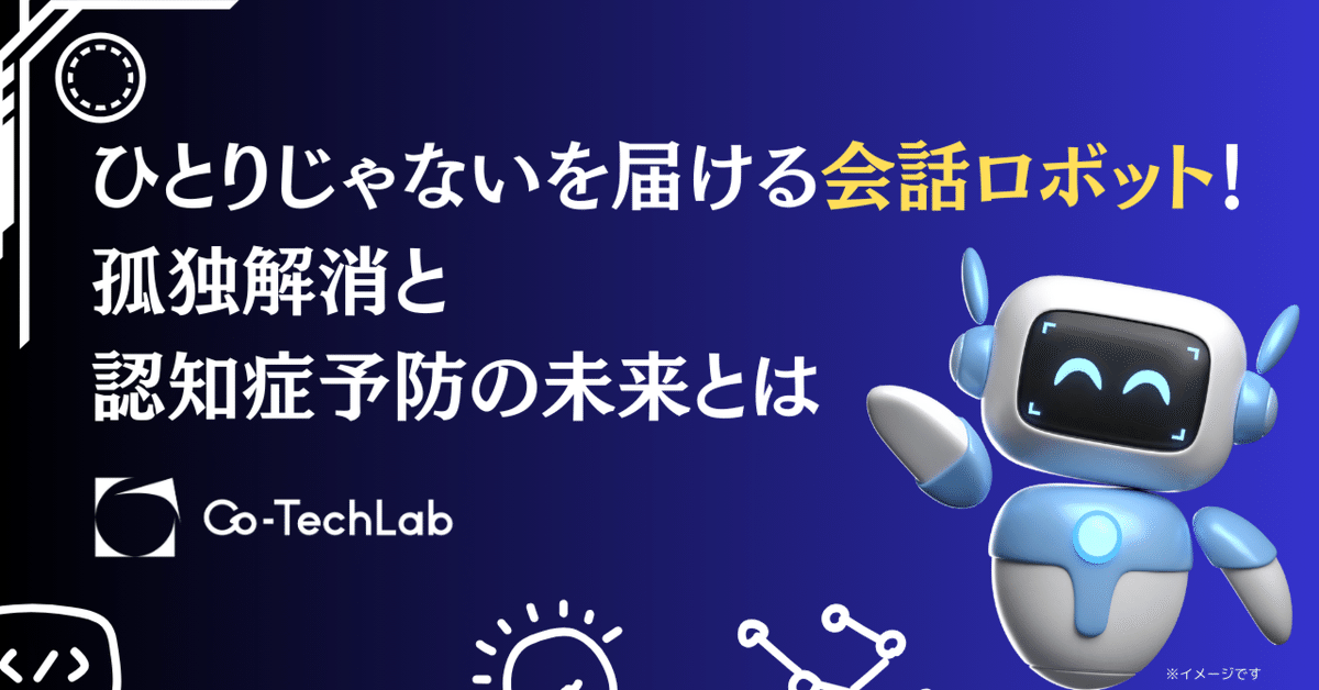 ひとりじゃないを届ける会話ロボット！孤独解消と認知症予防の未来とは｜株式会社Co-TechLab