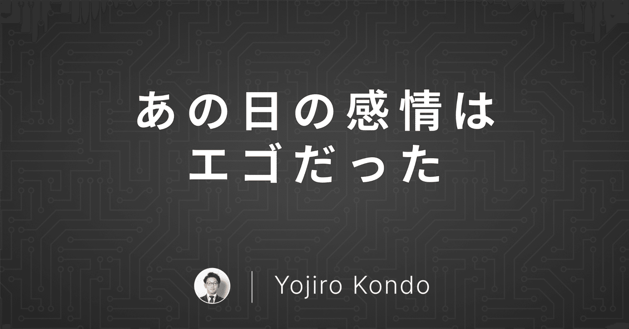あの日の感情はエゴだった｜Yojiro Kondo | カンリー