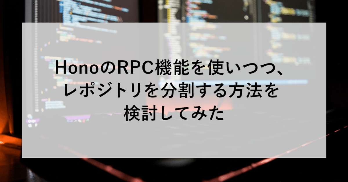 HonoのRPC機能を使いつつ、レポジトリを分割する方法を検討してみた｜SHIFT Group 技術ブログ